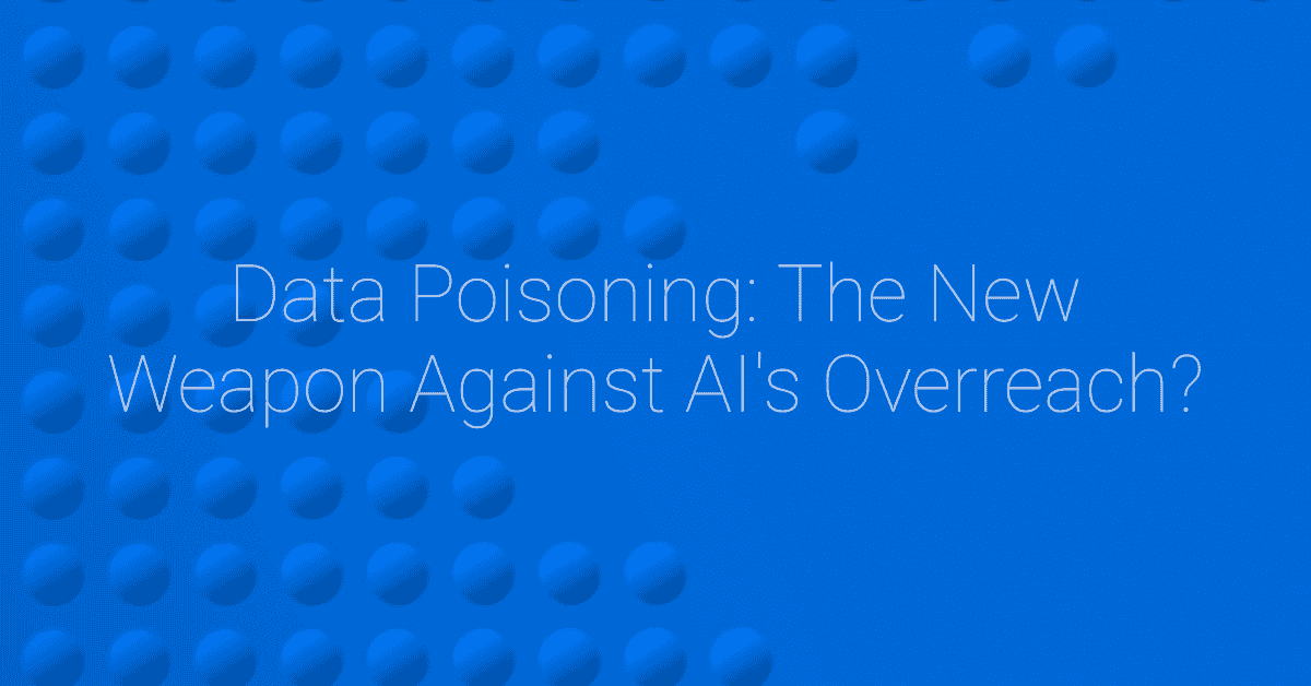 Data Poisoning: The New Weapon Against AI's Overreach?